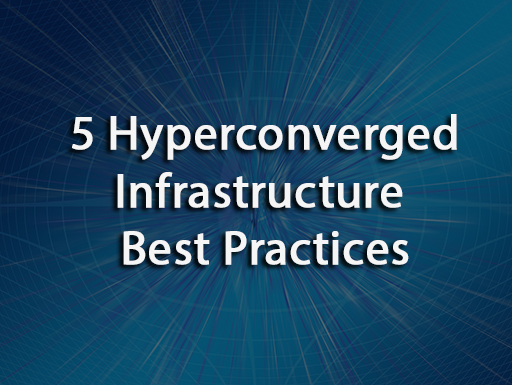 5 Hyperconverged Infrastructure Best Practices 5 Hyperconverged Infrastructure Best Practices